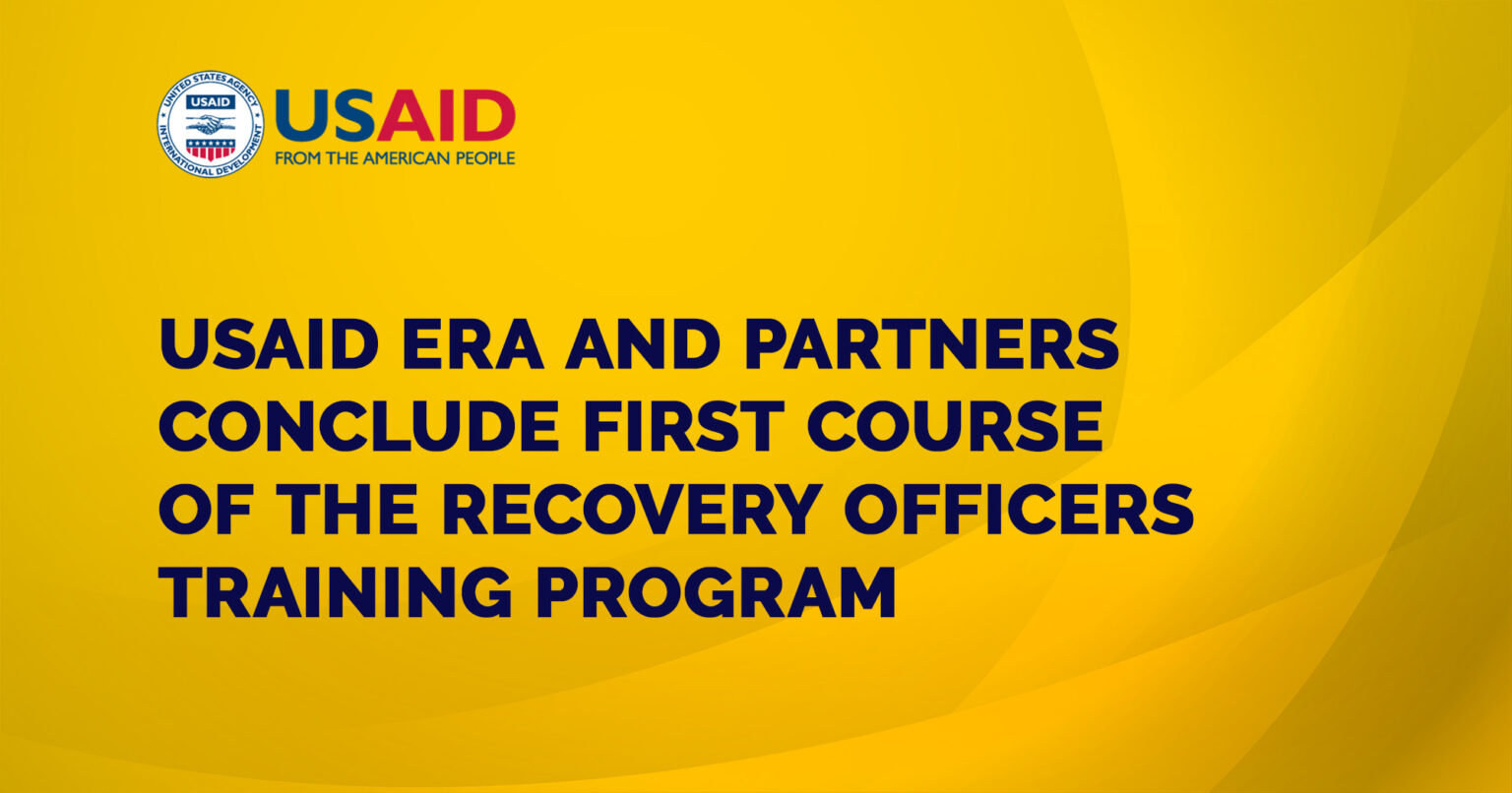 USAID ERA AND PARTNERS CONCLUDE FIRST COURSE OF THE RECOVERY OFFICERS ...